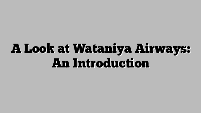A Look at Wataniya Airways: An Introduction - Aerofleets