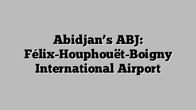 Abidjan's ABJ: Félix-Houphouët-Boigny International Airport - Aerofleets