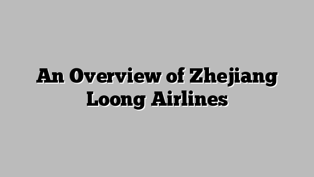 An Overview of Zhejiang Loong Airlines - Aerofleets