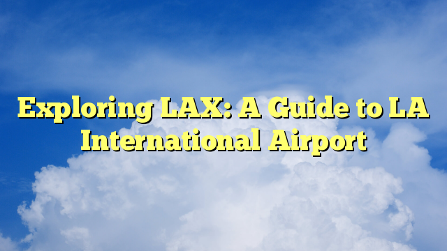 Exploring LAX: A Guide to LA International Airport - Aerofleets
