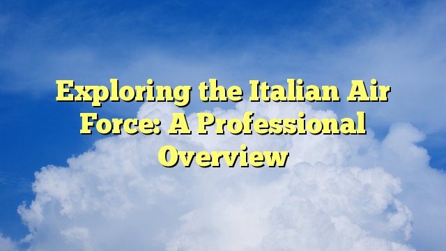 Exploring the Italian Air Force: A Professional Overview - Aerofleets