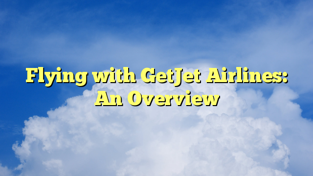 Flying with GetJet Airlines: An Overview - Aerofleets