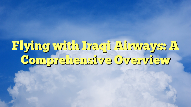 Flying with Iraqi Airways: A Comprehensive Overview - Aerofleets