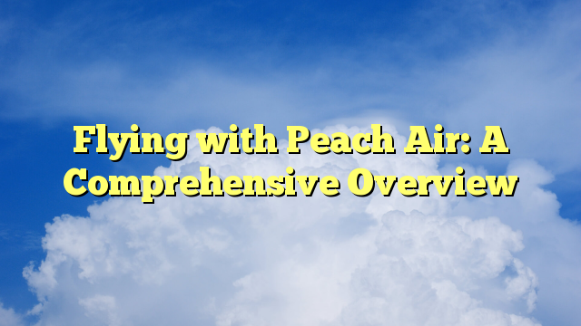Flying with Peach Air: A Comprehensive Overview - Aerofleets