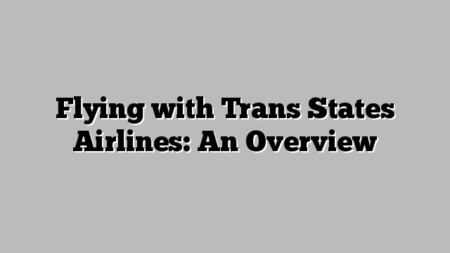 Flying with Trans States Airlines: An Overview - Aerofleets