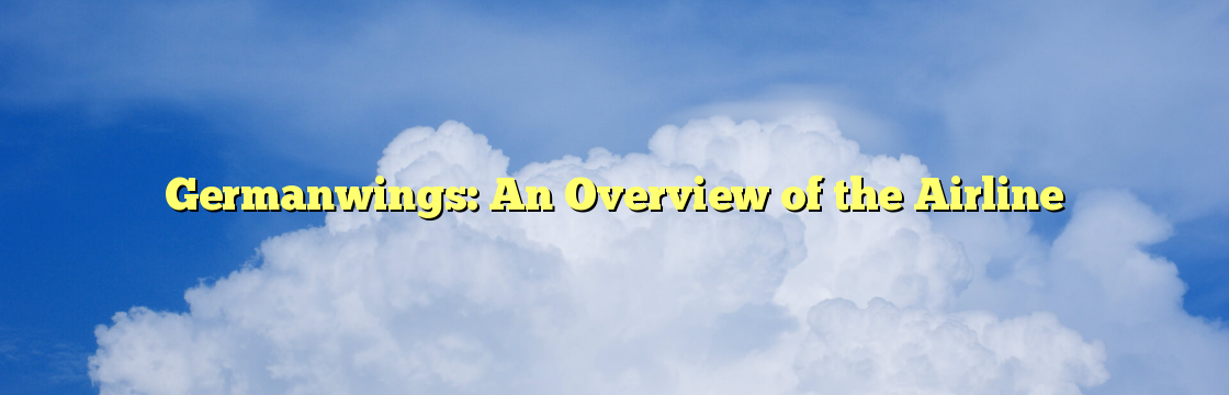 Germanwings: An Overview of the Airline - Aerofleets