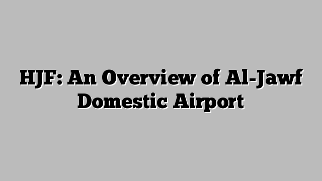 HJF: An Overview of Al-Jawf Domestic Airport - Aerofleets