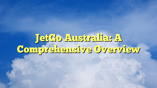 JetGo Australia: A Comprehensive Overview - Aerofleets