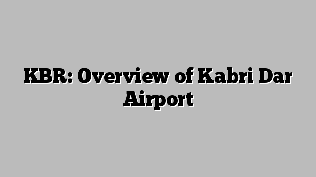 KBR: Overview of Kabri Dar Airport - Aerofleets