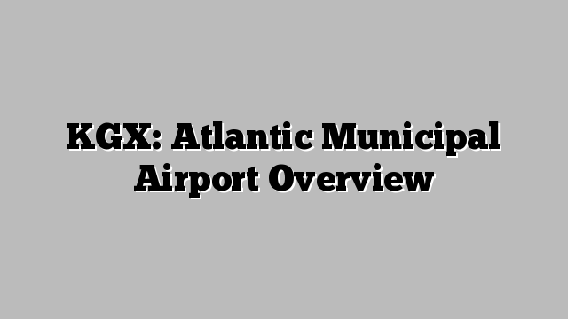 KGX: Atlantic Municipal Airport Overview - Aerofleets
