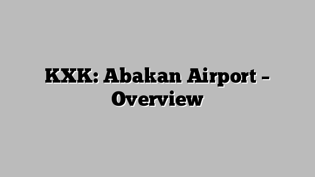 KXK: Abakan Airport – Overview - Aerofleets