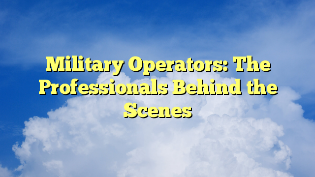 Military Operators: The Professionals Behind the Scenes - Aerofleets