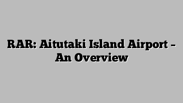 RAR: Aitutaki Island Airport - An Overview - Aerofleets