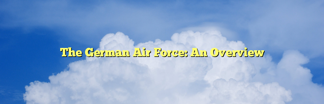 The German Air Force: An Overview - Aerofleets