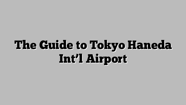 The Guide to Tokyo Haneda Int'l Airport - Aerofleets