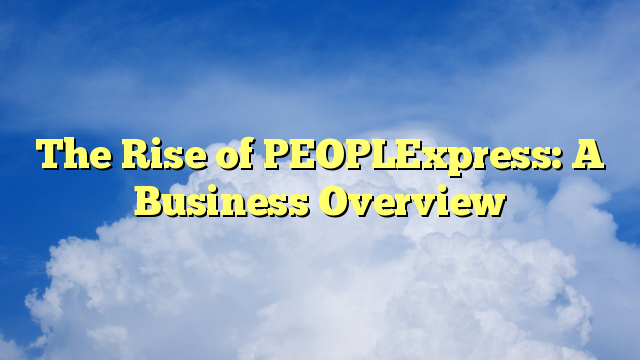 The Rise of PEOPLExpress: A Business Overview - Aerofleets