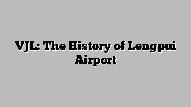 VJL: The History of Lengpui Airport - Aerofleets