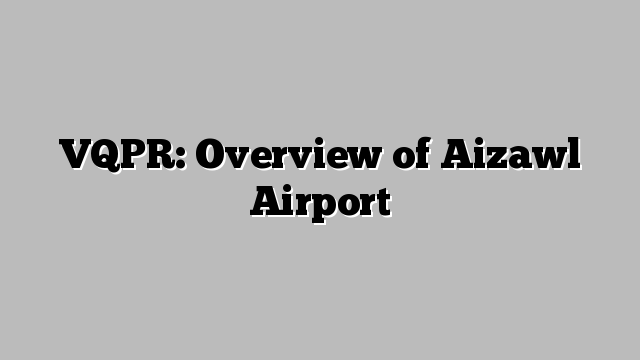 VQPR: Overview of Aizawl Airport - Aerofleets