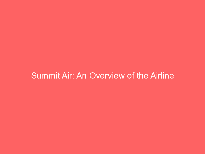 Summit Air: An Overview of the Airline - Aerofleets